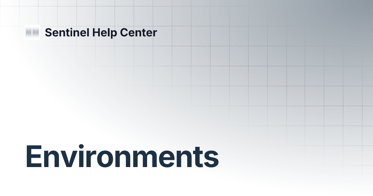 Environments | Sentinel Help Center